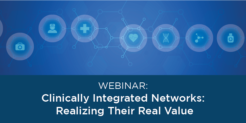 Clinically Integrated Networks: Realizing Their Real Value